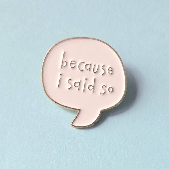 Attic Creations "Because I Said So" Enamel Pin Badge – The Consortium ...